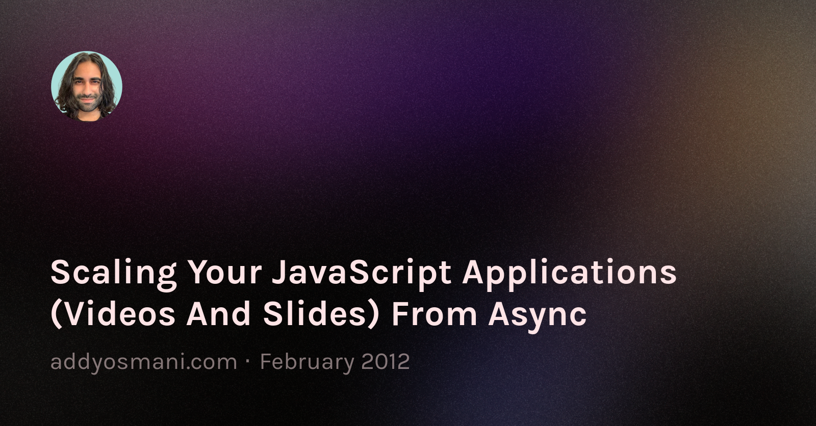 AddyOsmani.com - Scaling Your JavaScript Applications (Videos And Slides) From Async